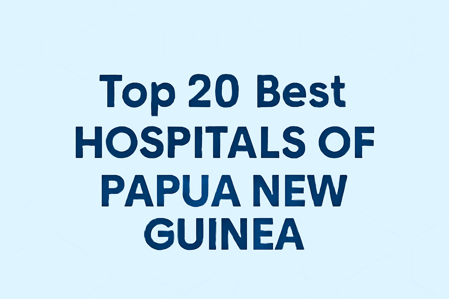 Top 20 Best Hospitals of Papua New Guinea – My Hospital Now